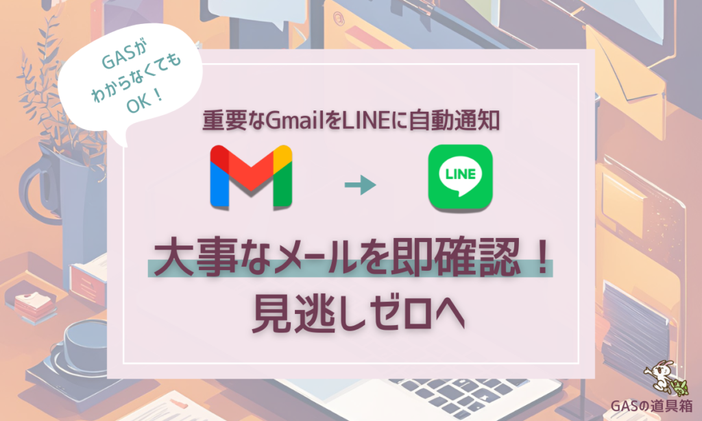 【簡単設定】重要なGmailをLINEに自動通知！見逃しゼロで業務効率アップ - GASの道具箱